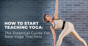 How To Start Teaching Yoga: The Essential Guide For New Yoga Teachers ...