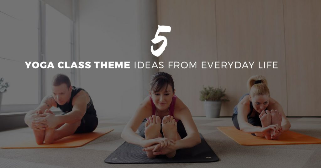 5 Yoga Class Theme ideas from everyday life - YogaClassPlan.com